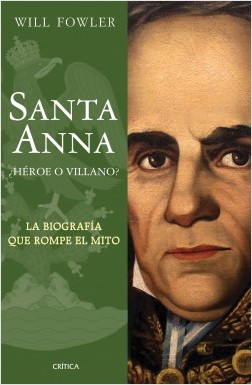 Reseña de Will Fowler: Santa Anna ¿Héroe o Villano?
